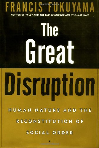The Great Disruption: Human Nature and the Reconstitution of Social ...