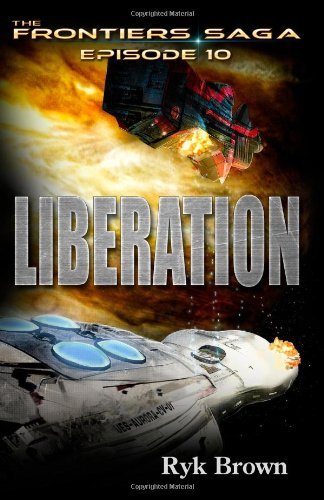 By Ryk Brown Ep.#10 - "Liberation" (The Frontiers Saga) (Volume 10 ...
