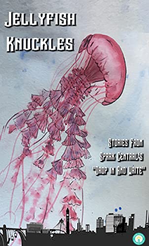 Jellyfish Knuckles: Stories from Spark Central’s Drop In And Write ...