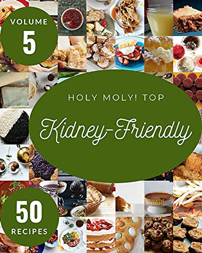 Holy Moly! Top 50 Kidney-Friendly Recipes Volume 5: A Kidney-Friendly ...