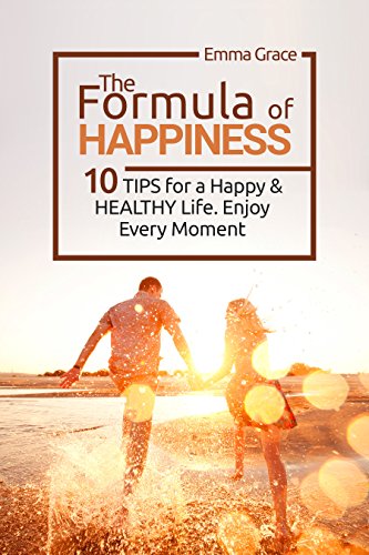 The formula of happiness.: 10 tips for a happy and healthy life. Enjoy ...