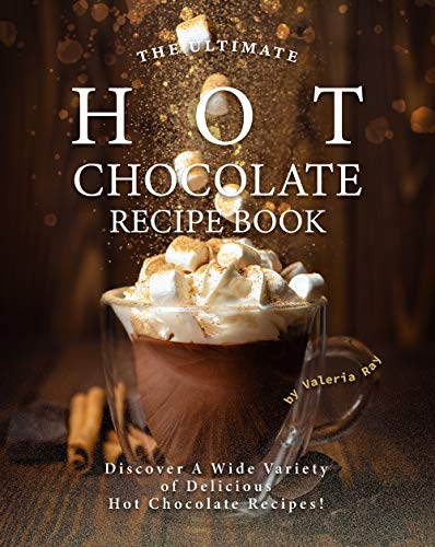 The Ultimate Hot Chocolate Recipe Book: Discover A Wide Variety of ...