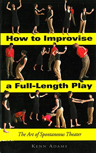 How to Improvise a Full-Length Play: The Art of Spontaneous Theater ...