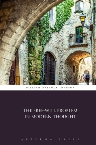 The Free-Will Problem in Modern Thought: William Hallock Johnson ...