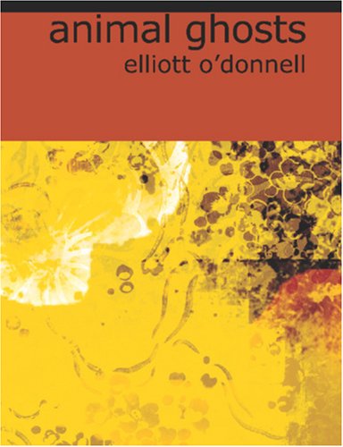 Animal Ghosts: Or, Animal Hauntings and the Hereafter: O'Donnell ...