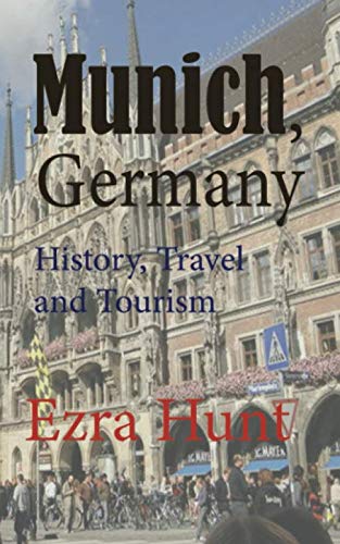 Munich, Germany: History, Travel and Tourism: Hunt, Ezra: 9798608501067 ...