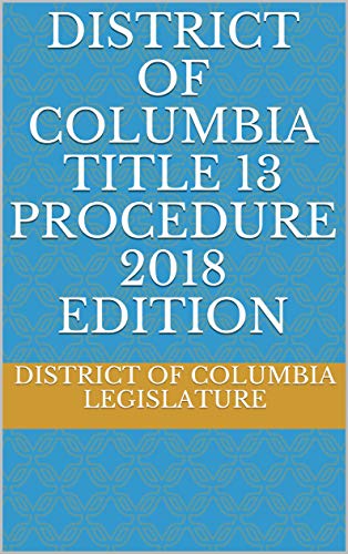 DISTRICT OF COLUMBIA TITLE 13 PROCEDURE 2018 EDITION eBook ...