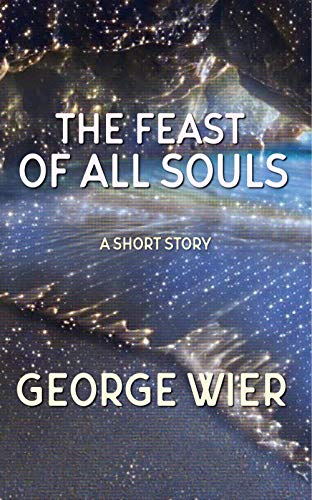 The Feast of All Souls: A Short Story - Kindle edition by Wier, George ...