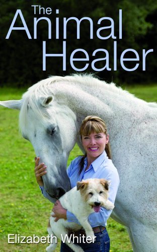 By Elizabeth Whiter The Animal Healer: A Unique Insight into the ...
