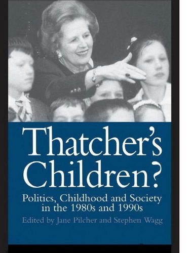 Thatcher's Children?: Politics, Childhood And Society In The 1980s And ...