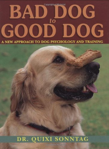 Bad Dog to Good Dog: A New Approach to Dog Psychology and Training ...