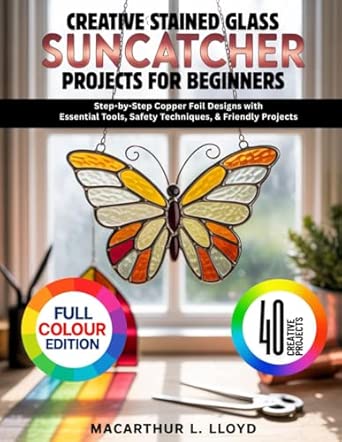 CREATIVE STAINED GLASS SUNCATCHER PROJECTS FOR BEGINNERS: Step-by-Step ...