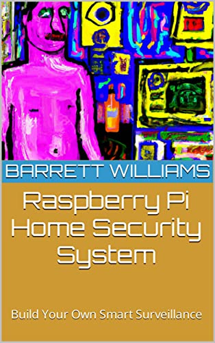 Raspberry Pi Home Security System: Build Your Own Smart Surveillance ...