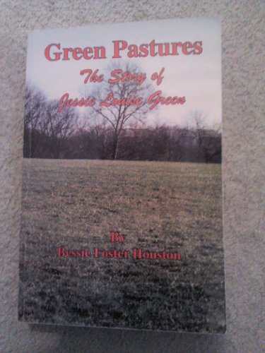 Green Pastures: The Story of Jessie Louise Green: Bessie Louise Houston ...