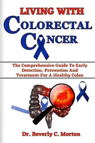 Amazon.com: LIVING WITH COLORECTAL CANCER: The Comprehensive Guide to ...