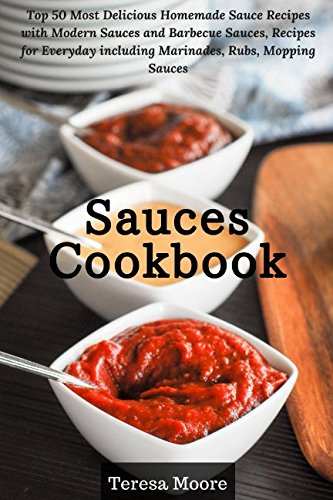 Sauces Cookbook: Top 50 Most Delicious Homemade Sauce Recipes with ...