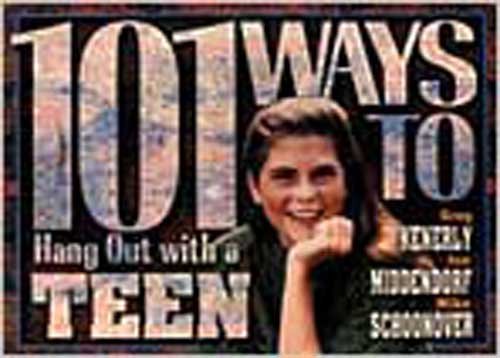 101 Ways to Hang Out With a Teen: Building Relationships That Make A ...