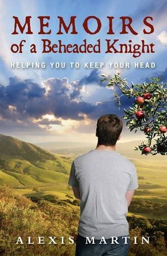 Memoirs of a Beheaded Knight: Helping You to Keep Your Head: unknown ...