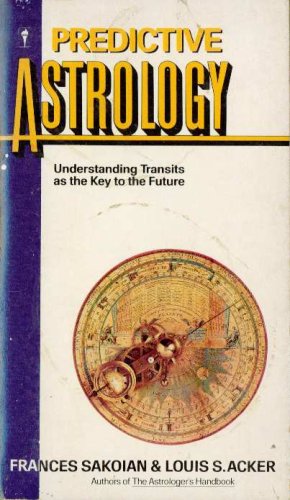 Predictive Astrology: Understanding Transits as the Key to the Future: Sakoian, Frances, Acker ...