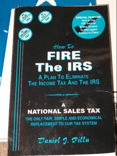 How to Fire the IRS: A Plan to Eliminate the Income Tax and the IRS ...