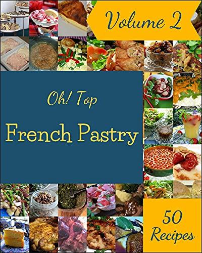 Oh! Top 50 French Pastry Recipes Volume 2: A Timeless French Pastry ...