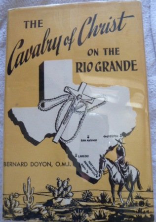 THE CAVALRY OF CHRIST ON THE RIO GRANDE 1849 - 1883: Doyon, Bernard ...
