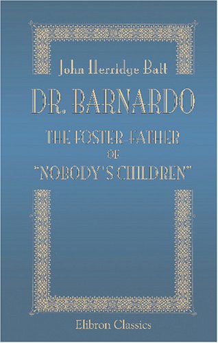 Dr. Barnardo: The Foster-Father of "Nobody's Children": A Record and ...