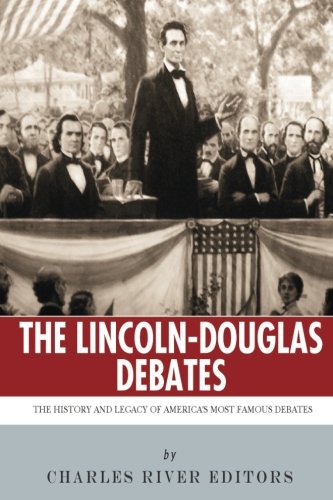 The Lincoln-Douglas Debates: The History and Legacy of America's Most ...