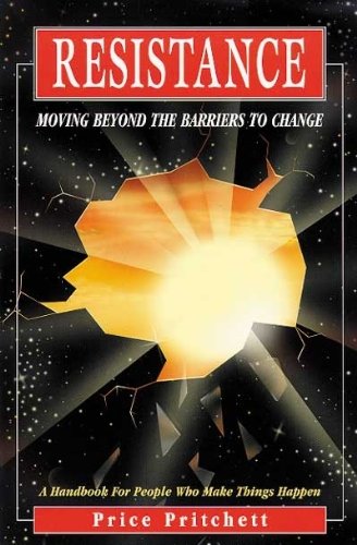 Resistance: Moving Beyond the Barriers to Change: Price Pritchett ...
