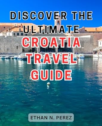 Discover the Ultimate Croatia Travel Guide: Unveil the Unmatched ...