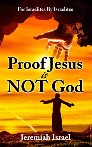 PROOF JESUS IS NOT GOD: For Israelites By Israelites (English Edition ...