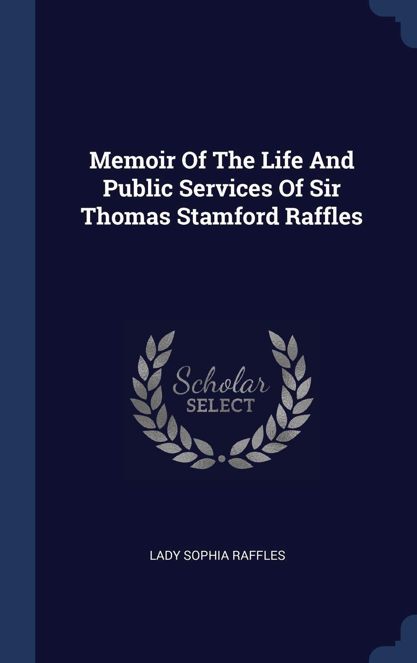 Memoir Of The Life And Public Services Of Sir Thomas Stamford Raffles ...