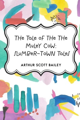 The Tale of the The Muley Cow: Slumber-Town Tales: Bailey, Arthur Scott ...