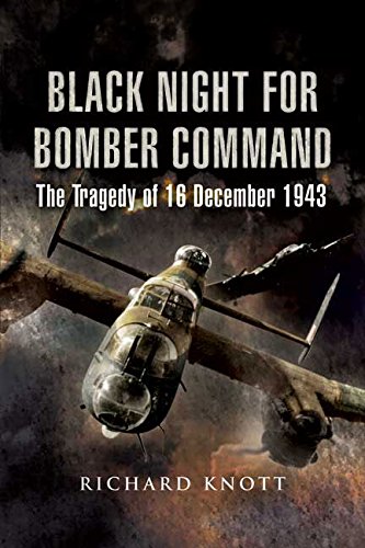 Black Night for Bomber Command: The Tragedy of 16 December 1943: Knott ...
