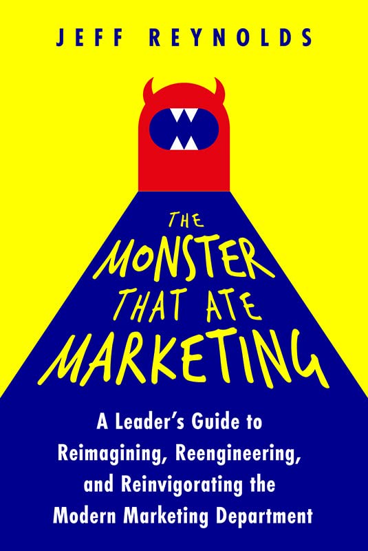 The Monster That Ate Marketing: A Leader's Guide to Reimagining ...