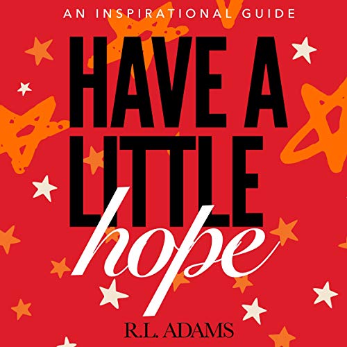 Have a Little Hope: An Inspirational Guide to Discovering What Hope is ...