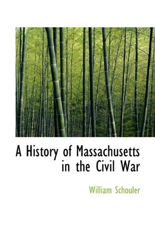 A History of Massachusetts in the Civil War: Schouler, William ...