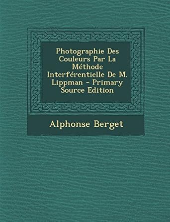 Photographie Des Couleurs Par La Methode Interferentielle de M. Lippman ...