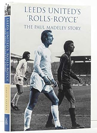 Leeds United Rolls Royce: The Paul Madeley Story : Saffer, David ...