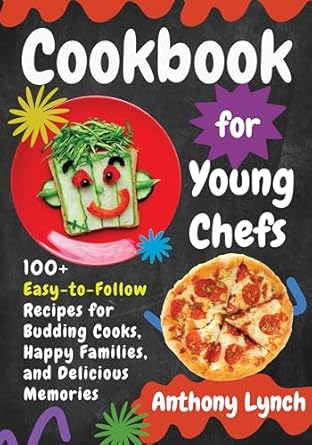 Cookbook for Young Chefs: 100+ Easy-to-Follow Recipes for Budding Cooks ...
