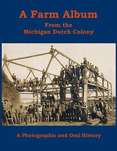 A Farm Album From the Michigan Dutch Colony: A Photographic and Oral ...