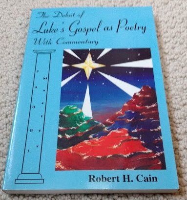 The debut of Luke's gospel as poetry with commentary: Cain, Robert H ...