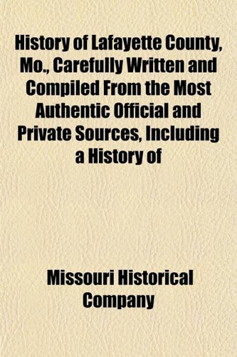 History of Lafayette County, Mo., Carefully Written and Compiled from ...