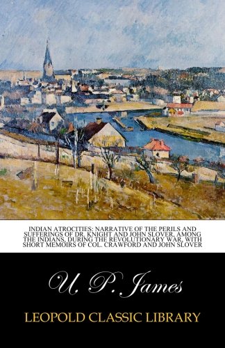 Indian Atrocities: Narrative of the Perils and Sufferings of Dr. Knight ...