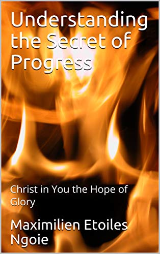 Understanding the Secret of Progress: Christ in You the Hope of Glory ...
