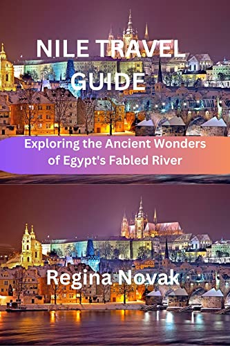 NILE TRAVEL GUIDE : Exploring the Ancient Wonders of Egypt's Fabled ...