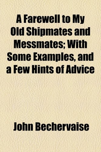 A Farewell to My Old Shipmates and Messmates; With Some Examples, and a ...