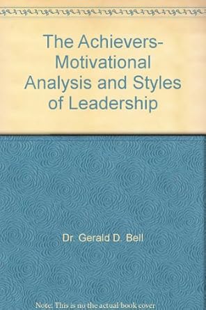 The Achievers- Motivational Analysis and Styles of Leadership: Gerald D ...