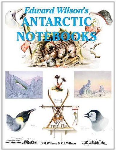 Edward Wilson's Antarctic Notebooks: David Wilson, Christopher Wilson ...