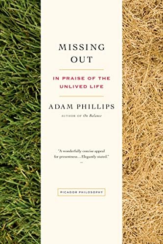 Missing Out: In Praise of the Unlived Life: Phillips, Adam ...